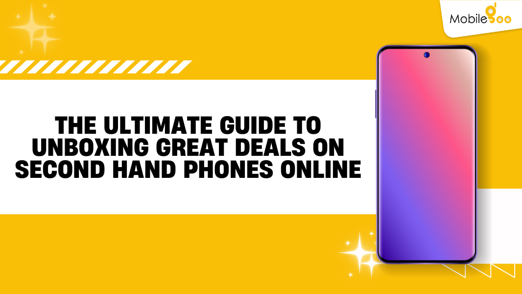 The Ultimate Guide to Unboxing Great Deals on Second-Hand Phones Onlin
